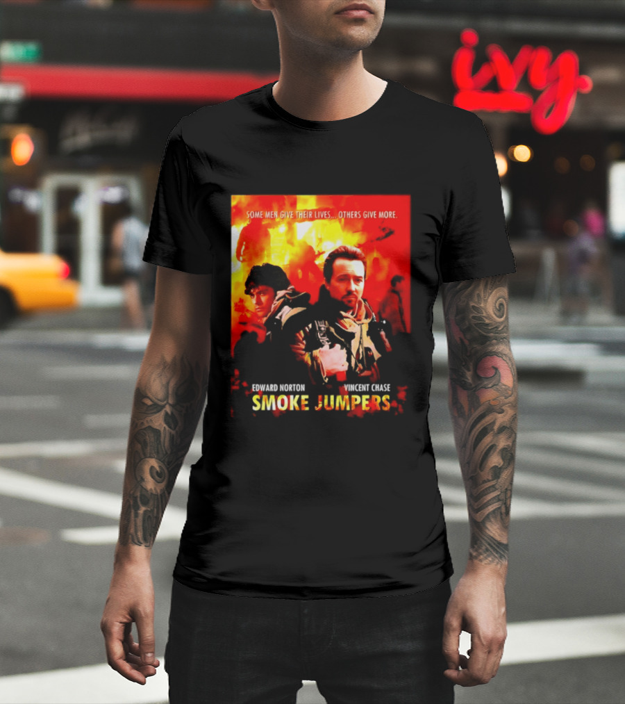 Some Men Give Their Lives Others Give More Smoke Jumpers Edward Norton Vincent Chase T-Shirt