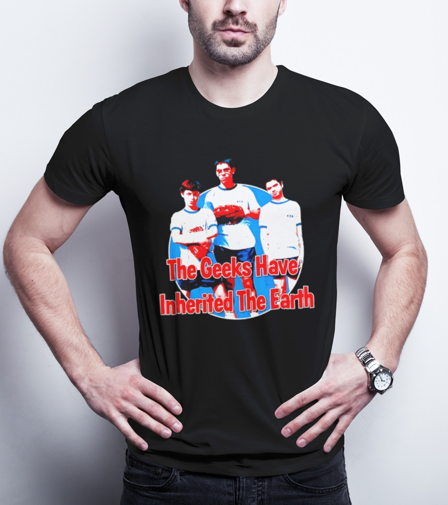 The Geeks Have Inherited The Earth Freaks And Geeks T-Shirt