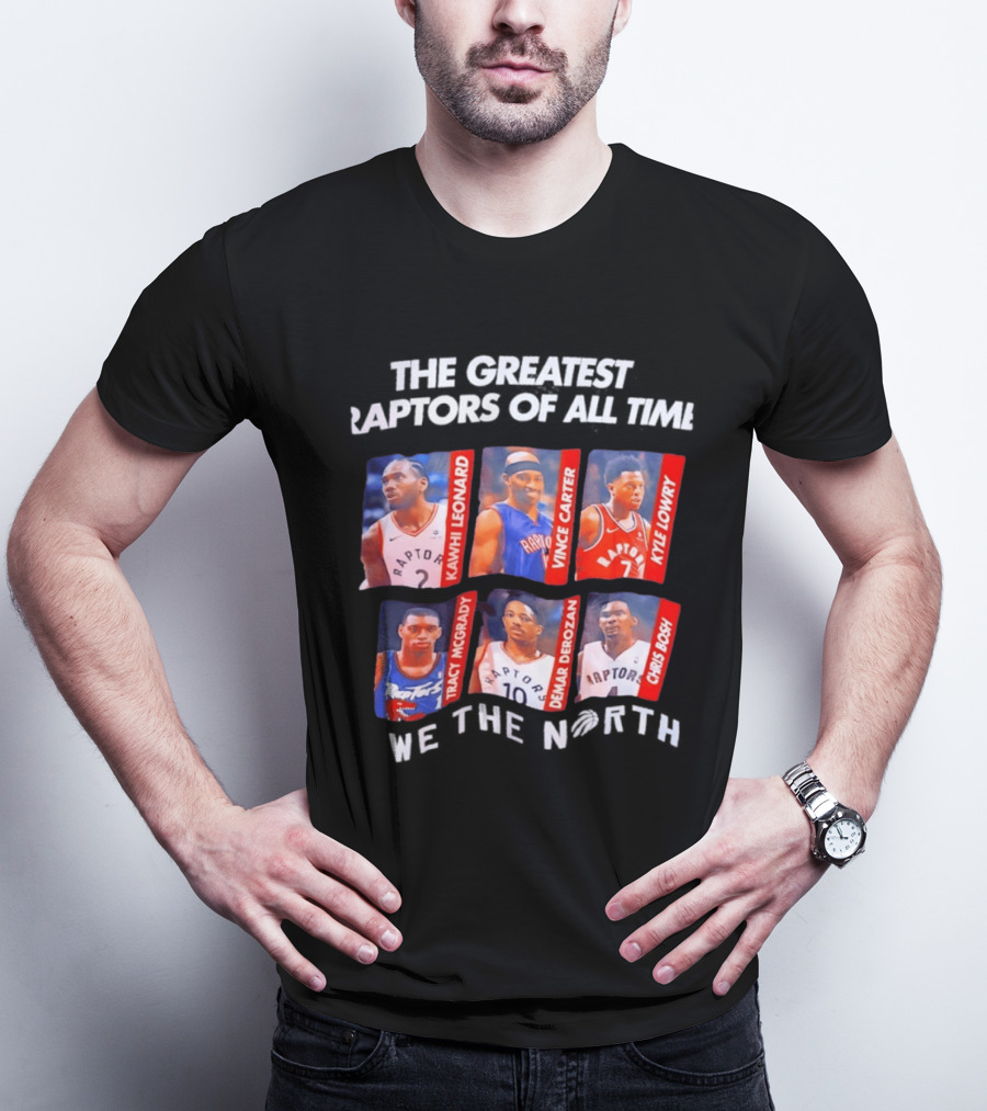 The Greatest Raptors Of All Time Kawhi Leonard Vince Carter Kyle Lowry Tracy McGrady DeMar DeRozan Chris Bosh We The North T-Shirt