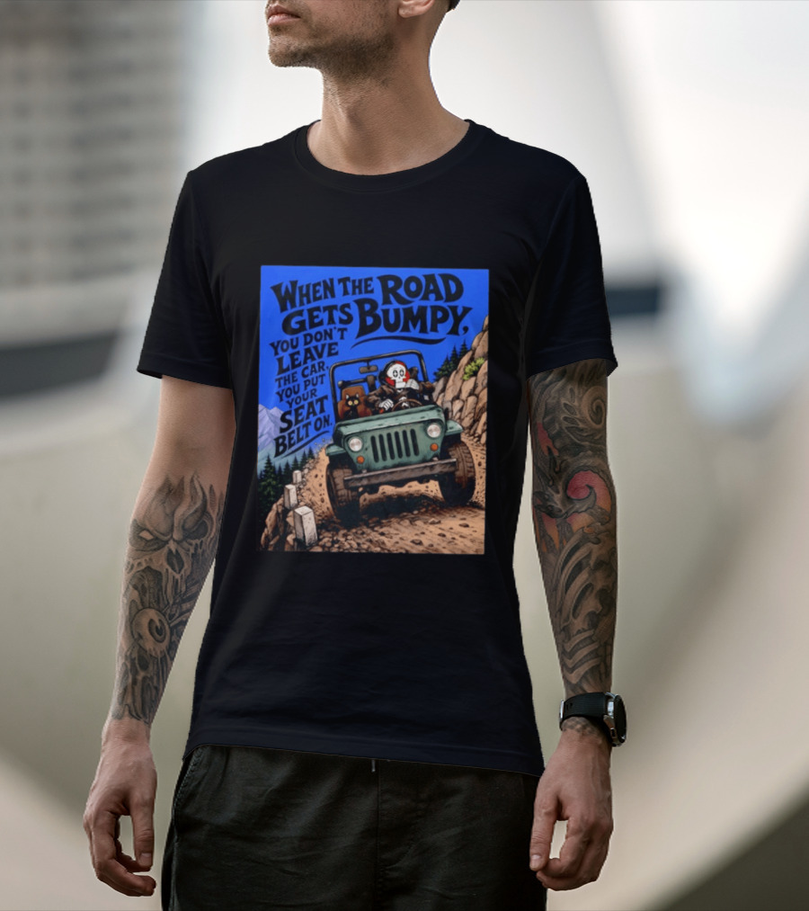 When The Road Gets Bumpy You Don't Leave The Car You Put Your Seat Belt On Monster Driving Ridesharing Mountain Adventure T-Shirt