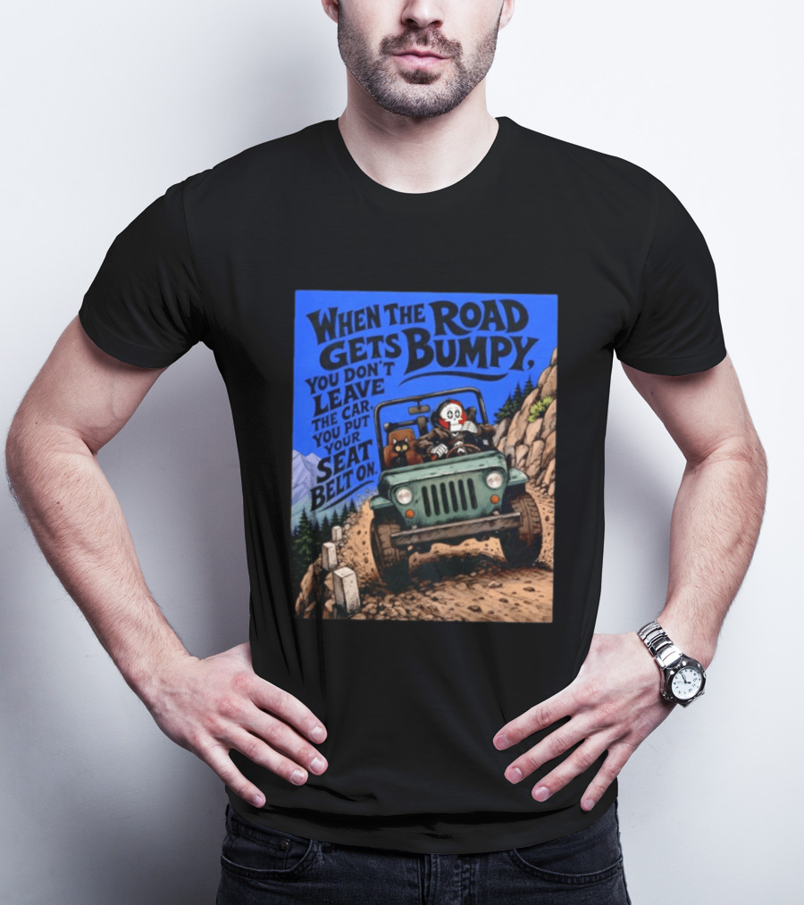When The Road Gets Bumpy You Don't Leave The Car You Put Your Seat Belt On Monster Driving Ridesharing Mountain Adventure T-Shirt