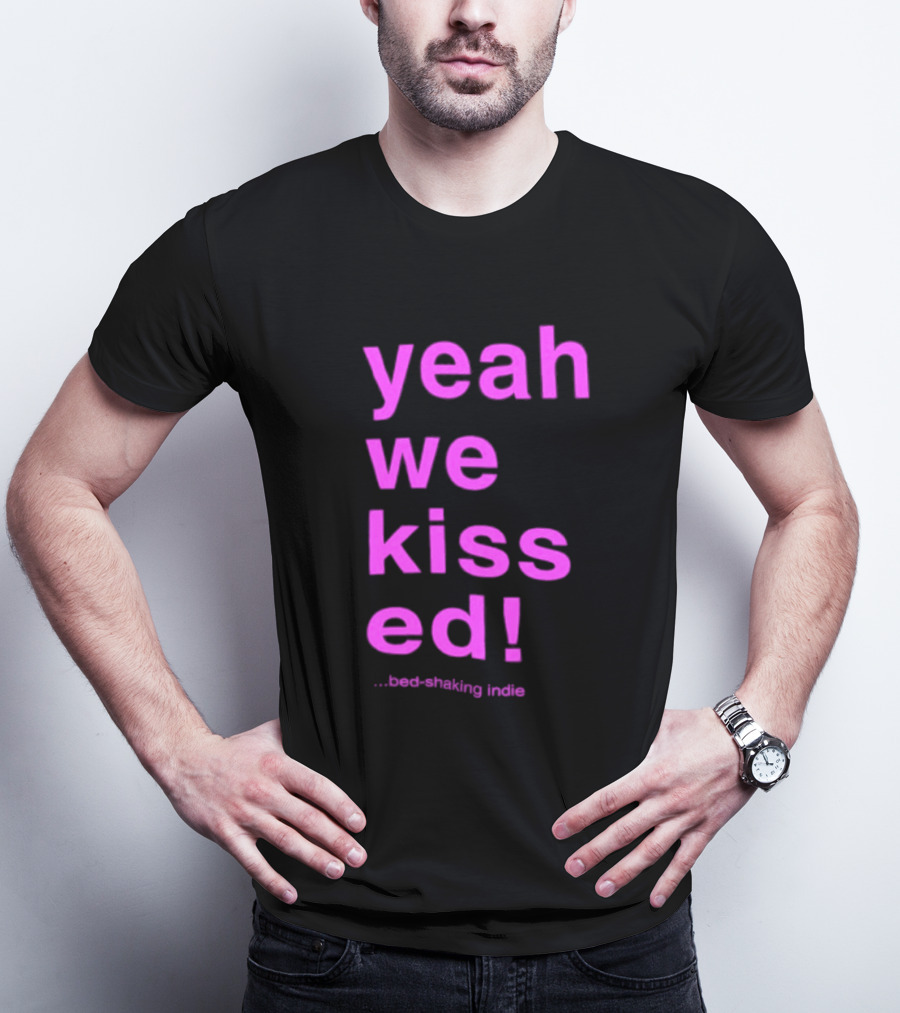 Yeah We Kissed Bed Shaking Indie T-Shirt