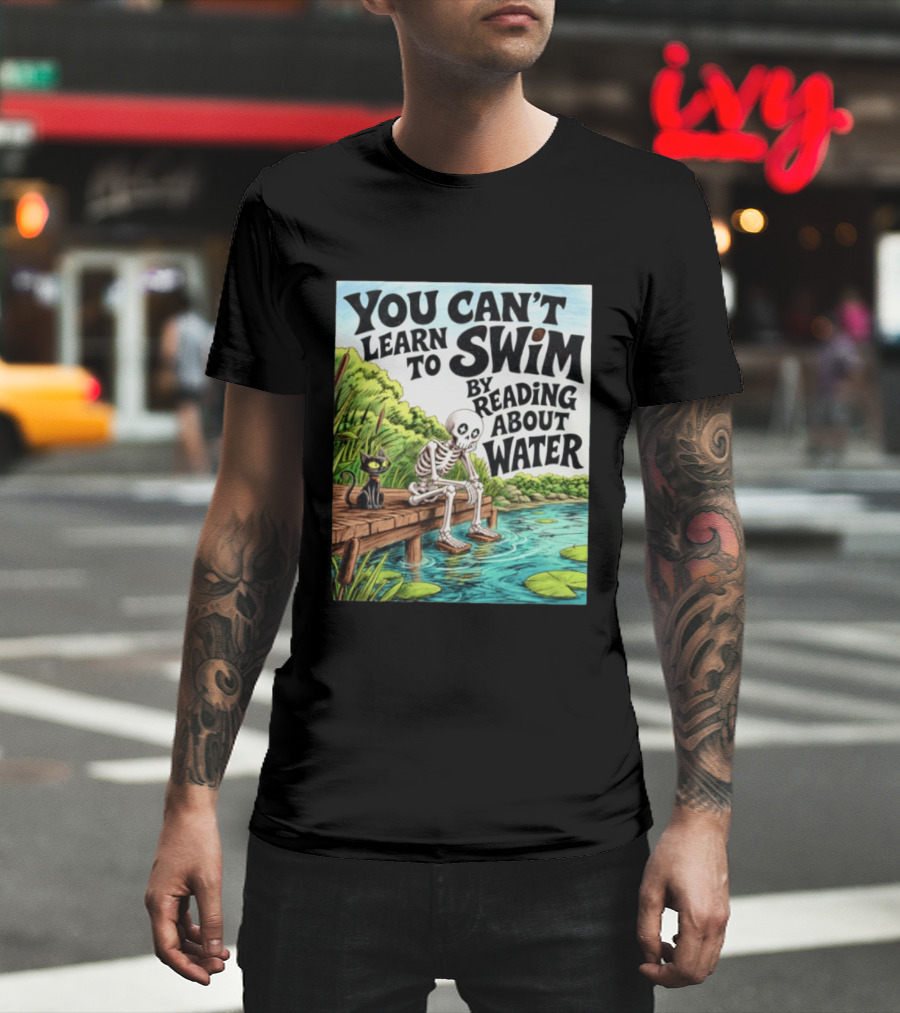 You Can't Learn To Swim By Reading About Water Skeleton And Cat By Lake T-Shirt