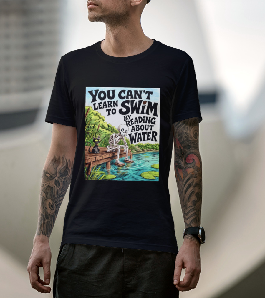 You Can't Learn To Swim By Reading About Water Skeleton And Cat By Lake T-Shirt