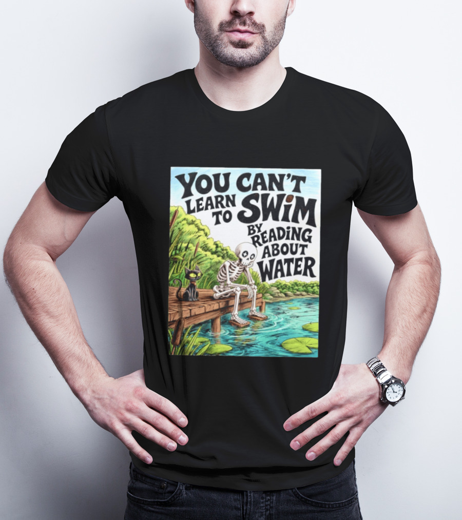 You Can't Learn To Swim By Reading About Water Skeleton And Cat By Lake T-Shirt