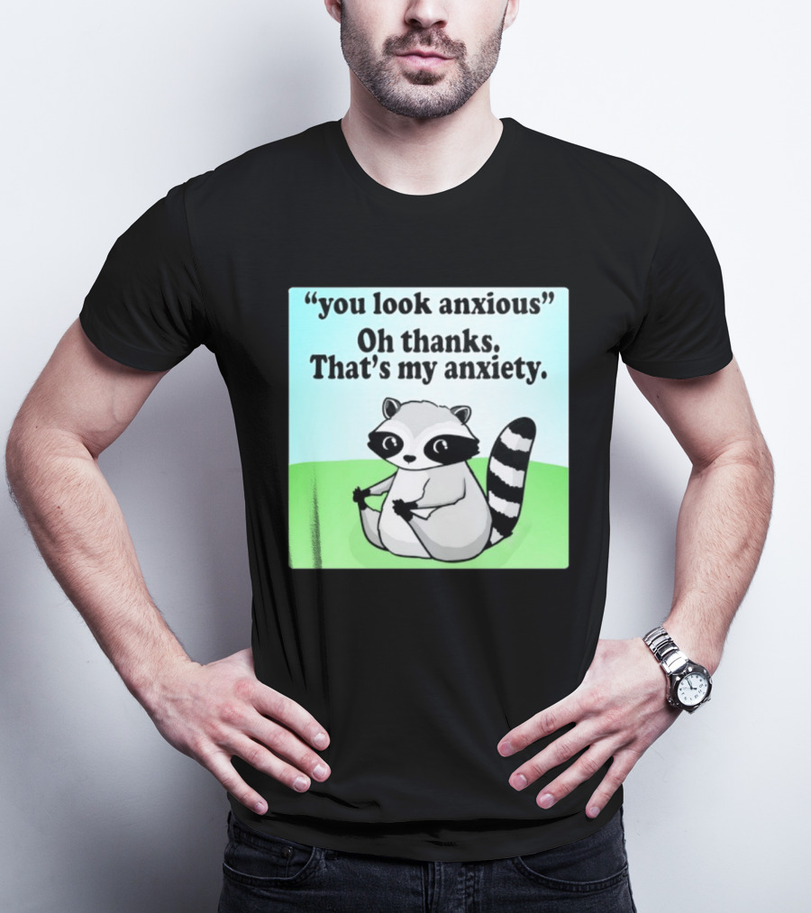 Raccoon You Look Anxious Oh Thanks That's My Anxiety T-Shirt