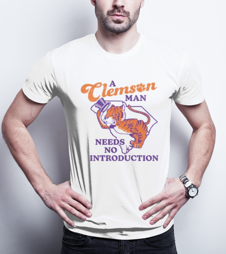 A Clemson Man Needs No Introduction Tiger South Carolina T-Shirt