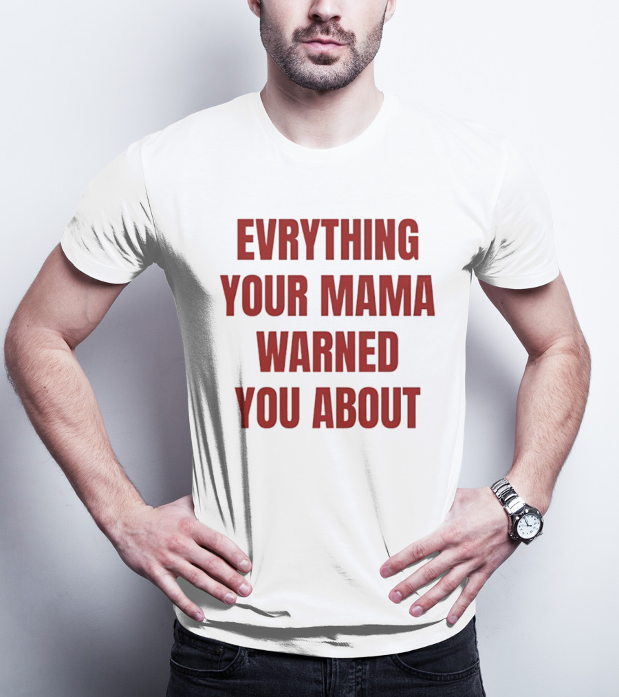 Everything Your Mama Warned You About T-Shirt