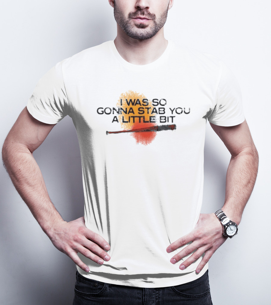 I Was So Gonna Stab You A Little Bit Bat The Walking Dead Lucille T-Shirt