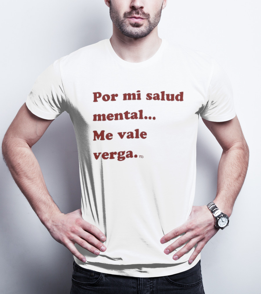 Por Mi Salud Mental Me Vale Verga Frase Divertida En Español T-Shirt