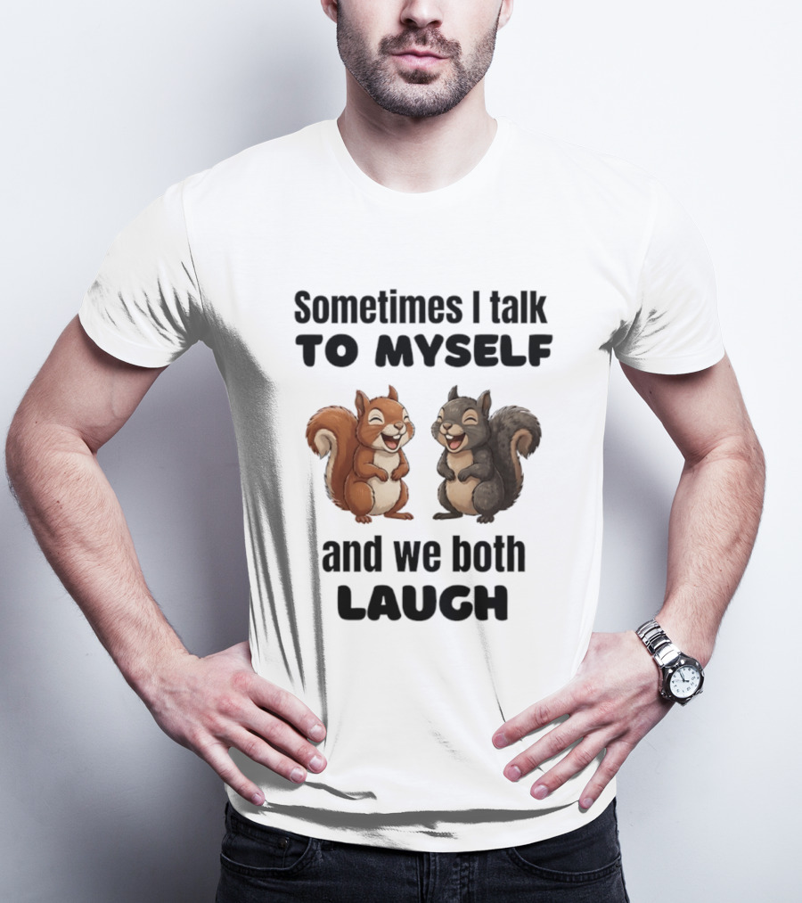 Sometimes I Talk To Myself And We Both Laugh Squirrels T-Shirt