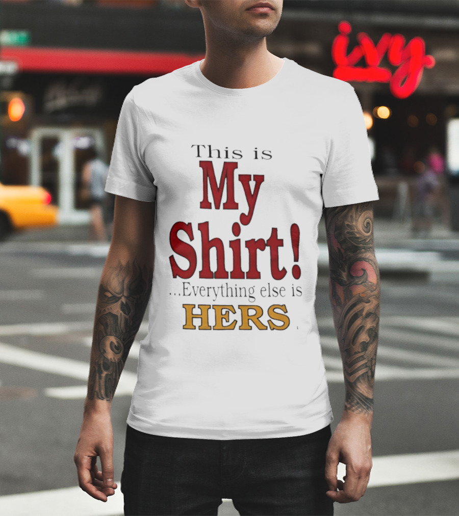 This Is My Everything Else Is Hers T-Shirt