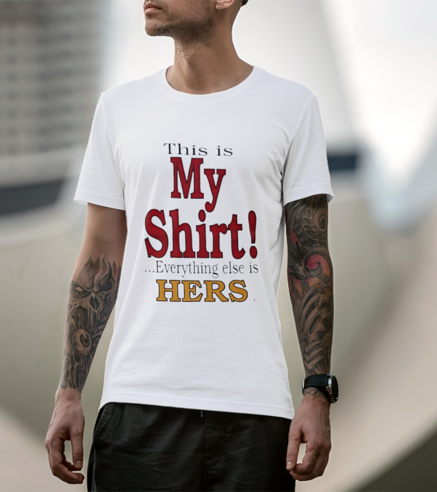 This Is My Everything Else Is Hers T-Shirt