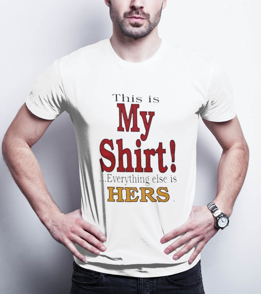 This Is My Everything Else Is Hers T-Shirt