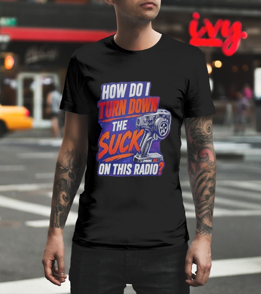 How Do I Turn Down The Suck On This 24GHz RC Radio T-Shirt