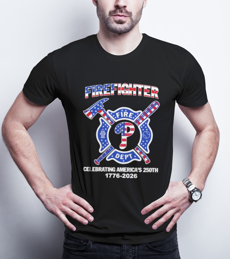 Phillies Firefighter Fire Dept Celebrating America's 250th Anniversary 1776 2026 T-Shirt