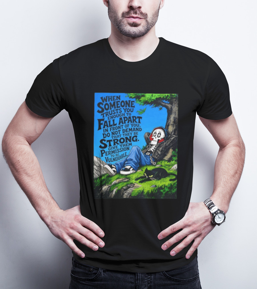 When Someone Trusts You Enough To Fall Apart Do Not Demand They Be Strong Give Them Permission To Be Vulnerable Skater Skeleton Tree Scene T-Shirt