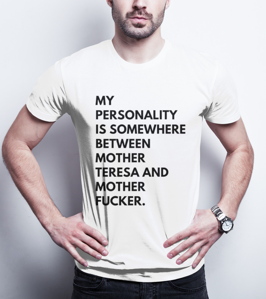 My Personality Is Somewhere Between Mother Teresa And Mother Fucker T-Shirt