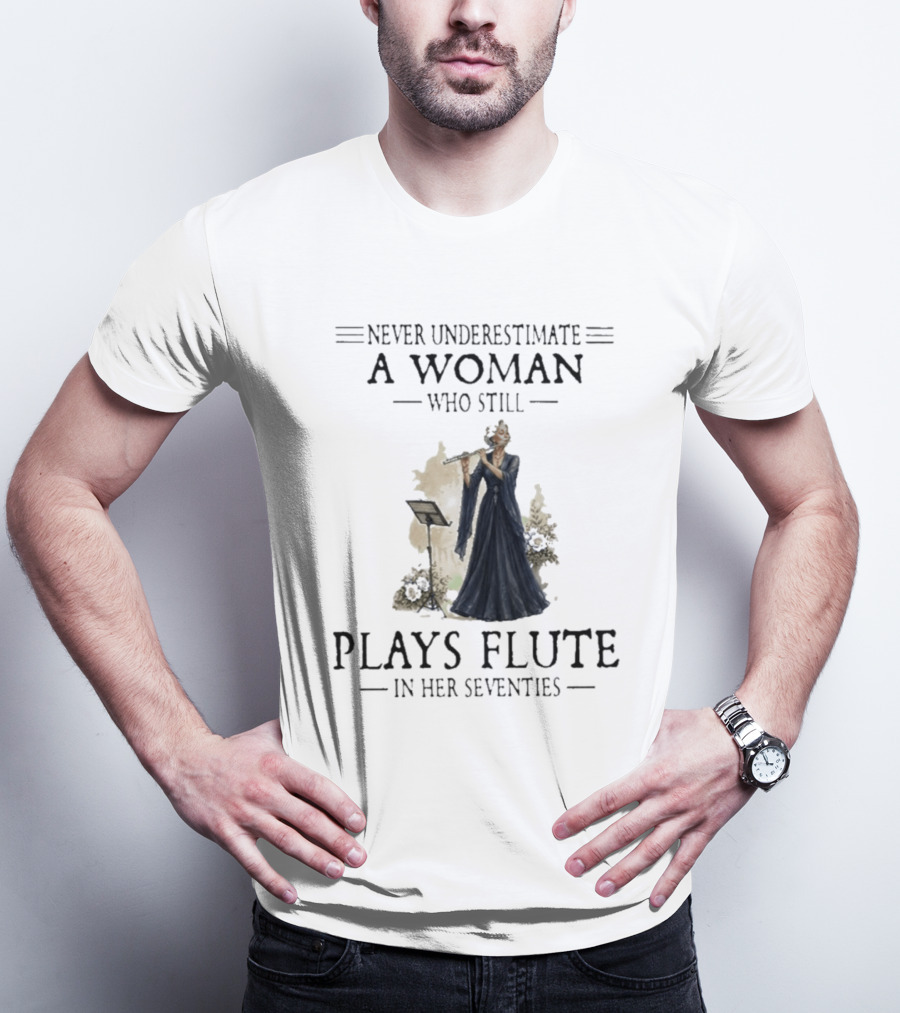 Never Underestimate A Woman Who Still Plays Flute In Her Seventies T-Shirt