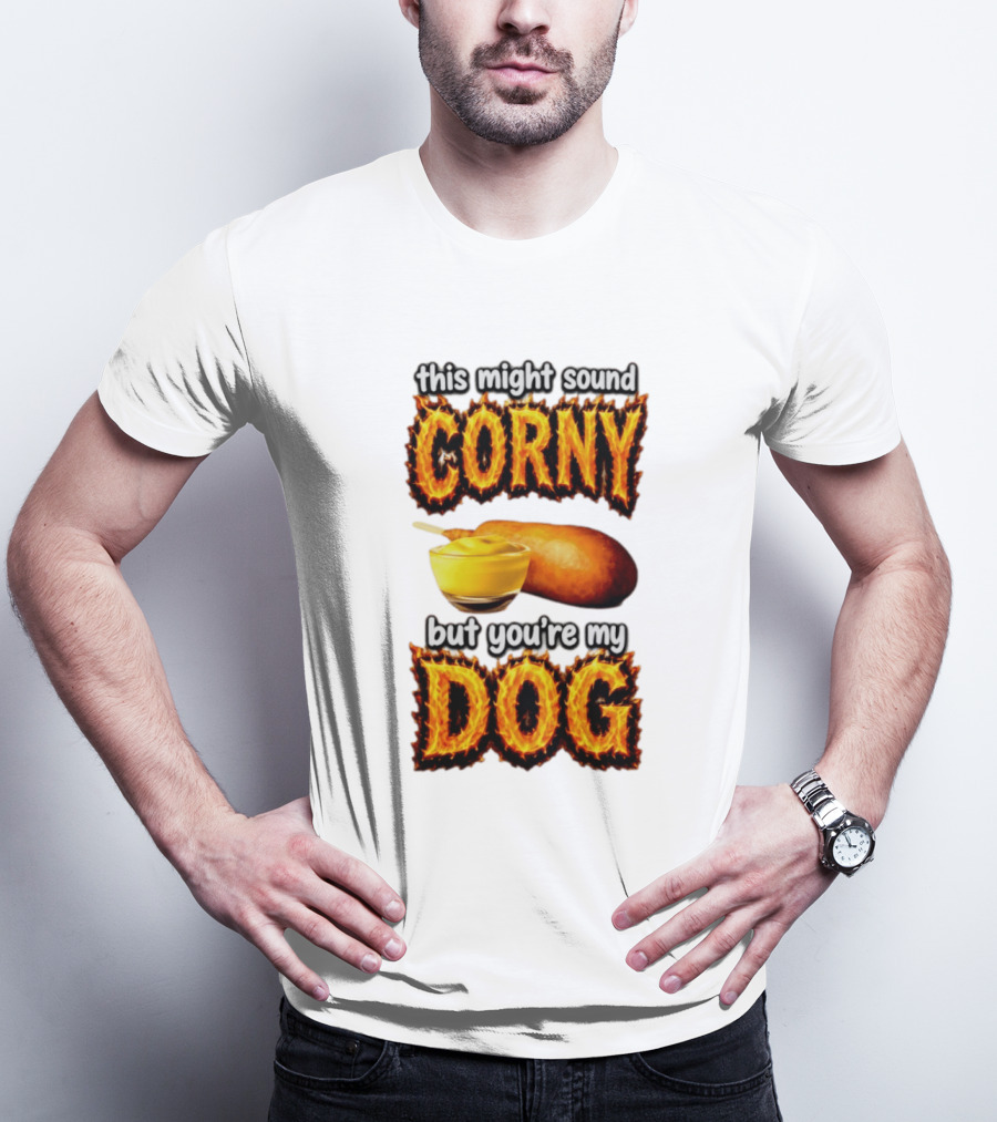 This Might Sound Corny But You're My Dog Cornbread Mustard T-Shirt