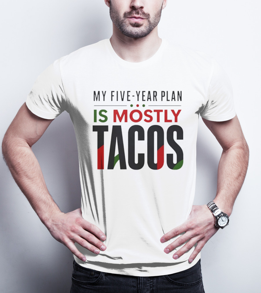 My Five Year Plan Is Mostly Tacos Fiesta Style Humor T-Shirt