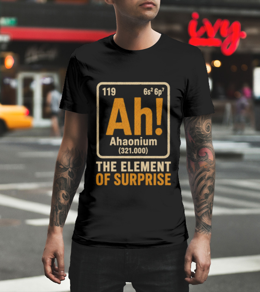 Ahaonium 119 Ah The Element Of Surprise Periodic Table 321.000 T-Shirt