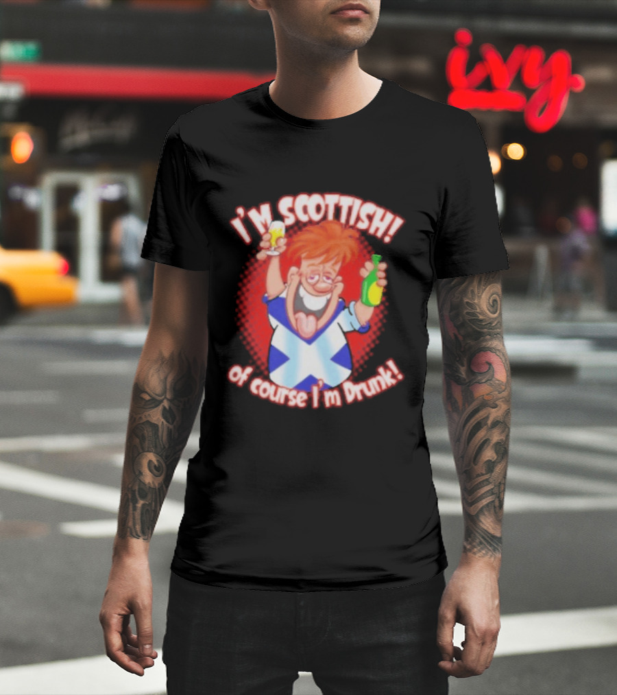 I'm Scottish Of Course I'm Drunk Funny Drinking Scotland T-Shirt