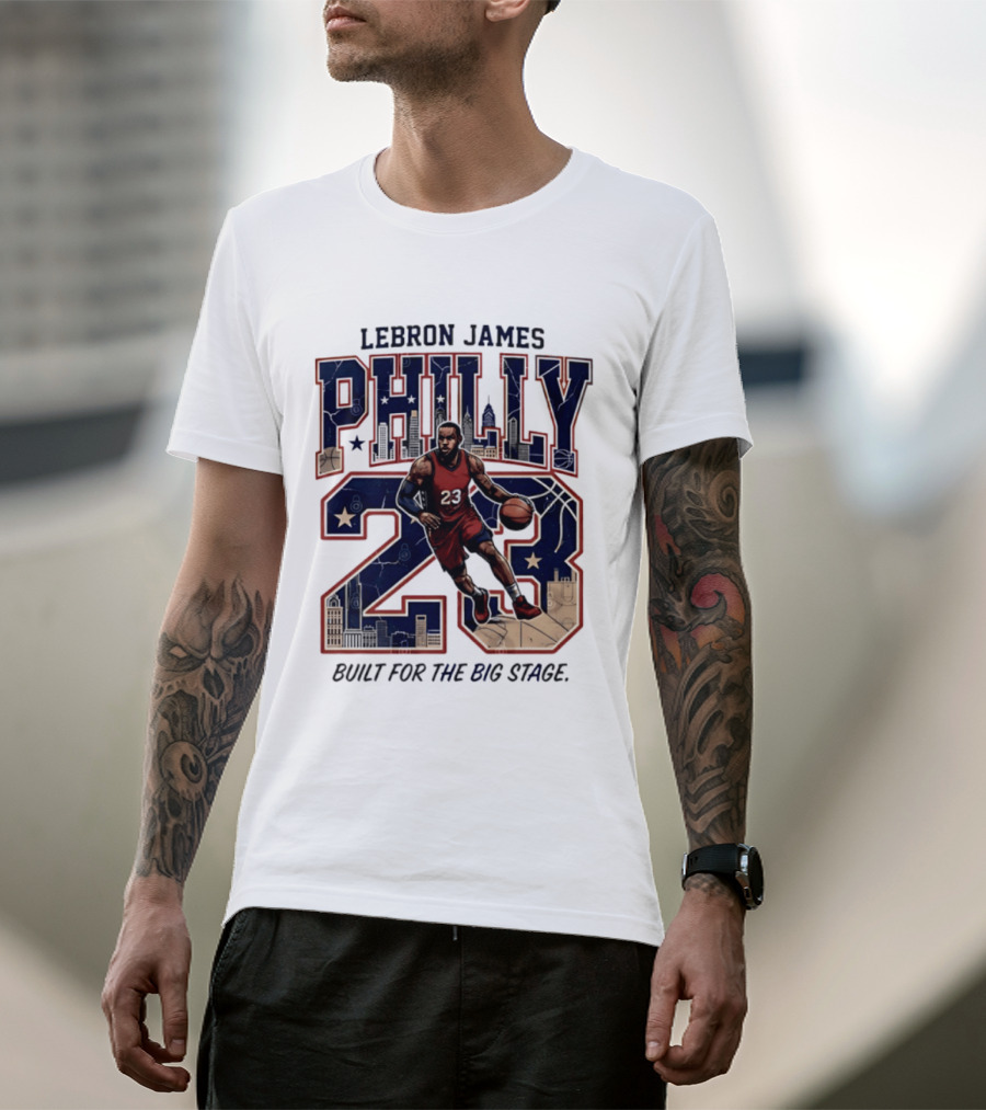 LeBron James Philly 23 Built For The Big Stage Basketball T-Shirt