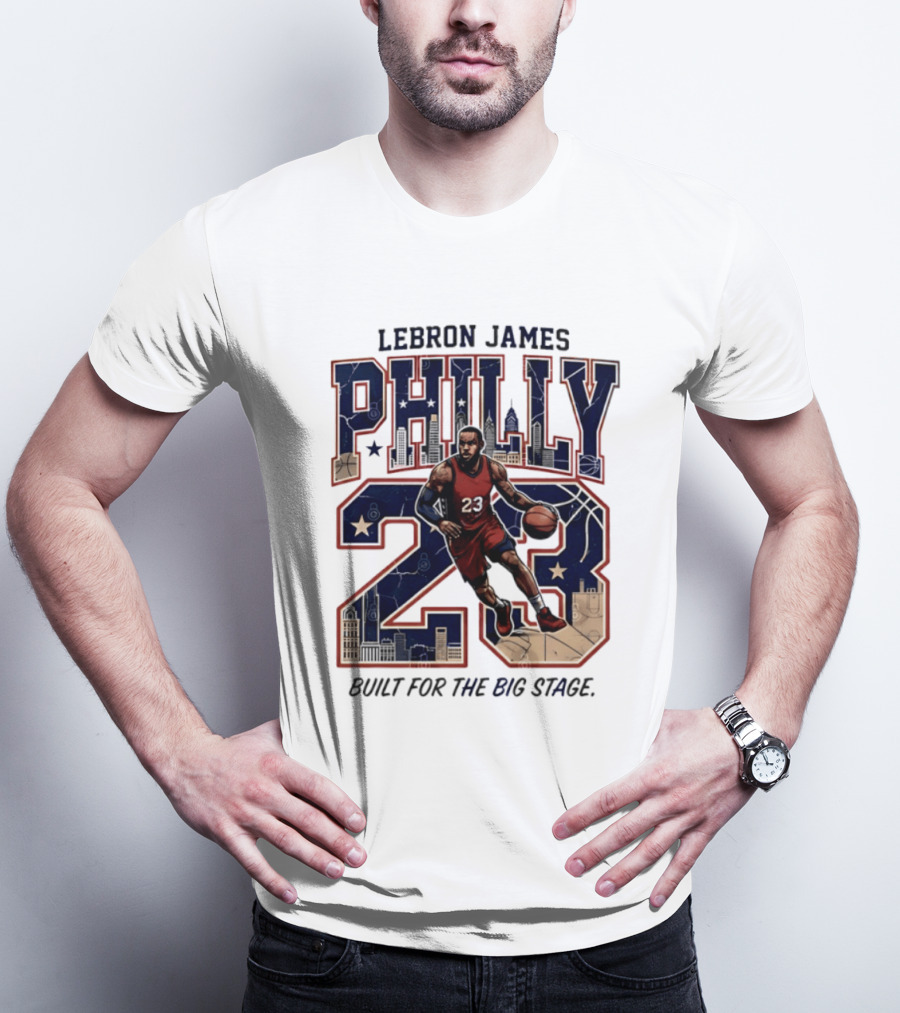 LeBron James Philly 23 Built For The Big Stage Basketball T-Shirt
