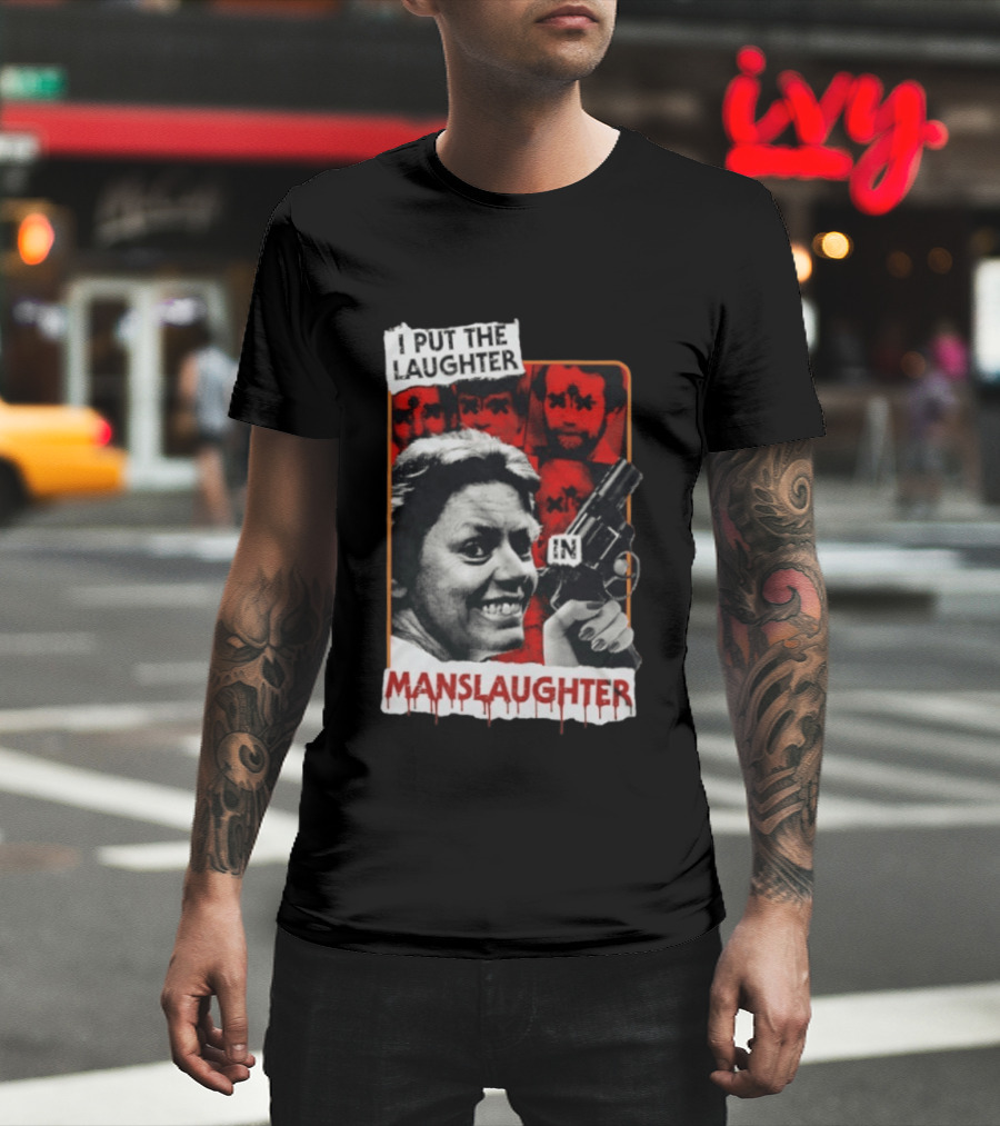 I Put The Laughter In Manslaughter Aileen Wuornos T-Shirt