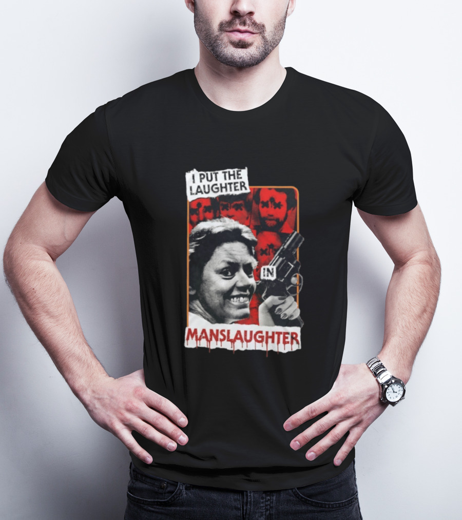 I Put The Laughter In Manslaughter Aileen Wuornos T-Shirt
