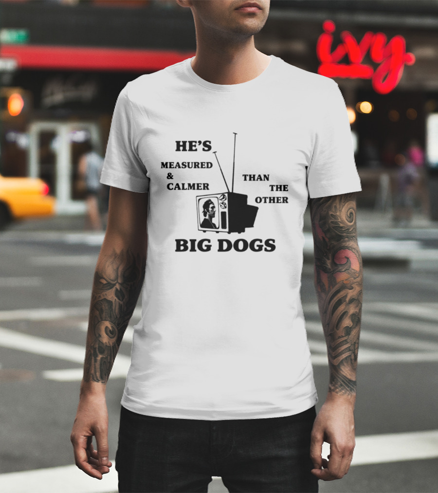 He's Measured And Calmer Than The Other Big Dogs TV Antenna T-Shirt
