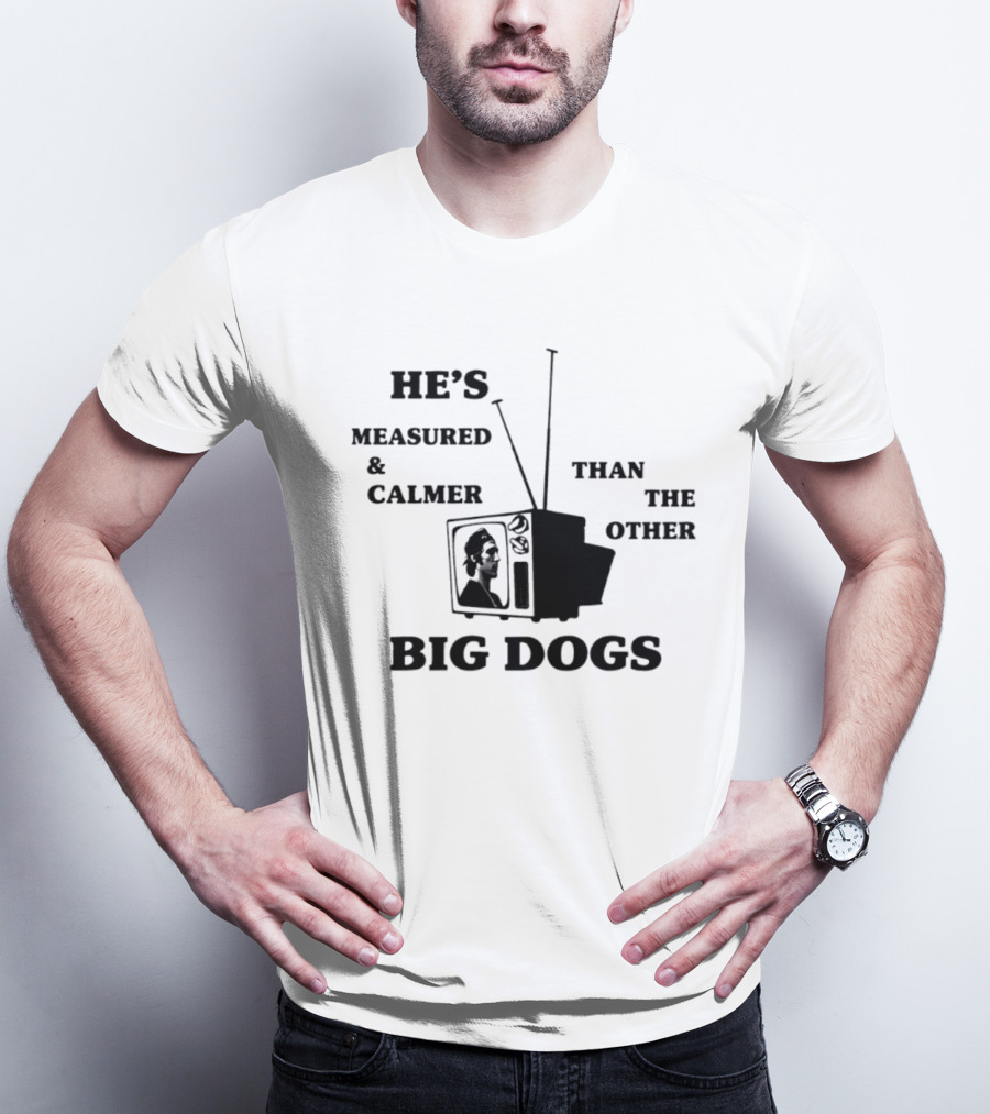 He's Measured And Calmer Than The Other Big Dogs TV Antenna T-Shirt