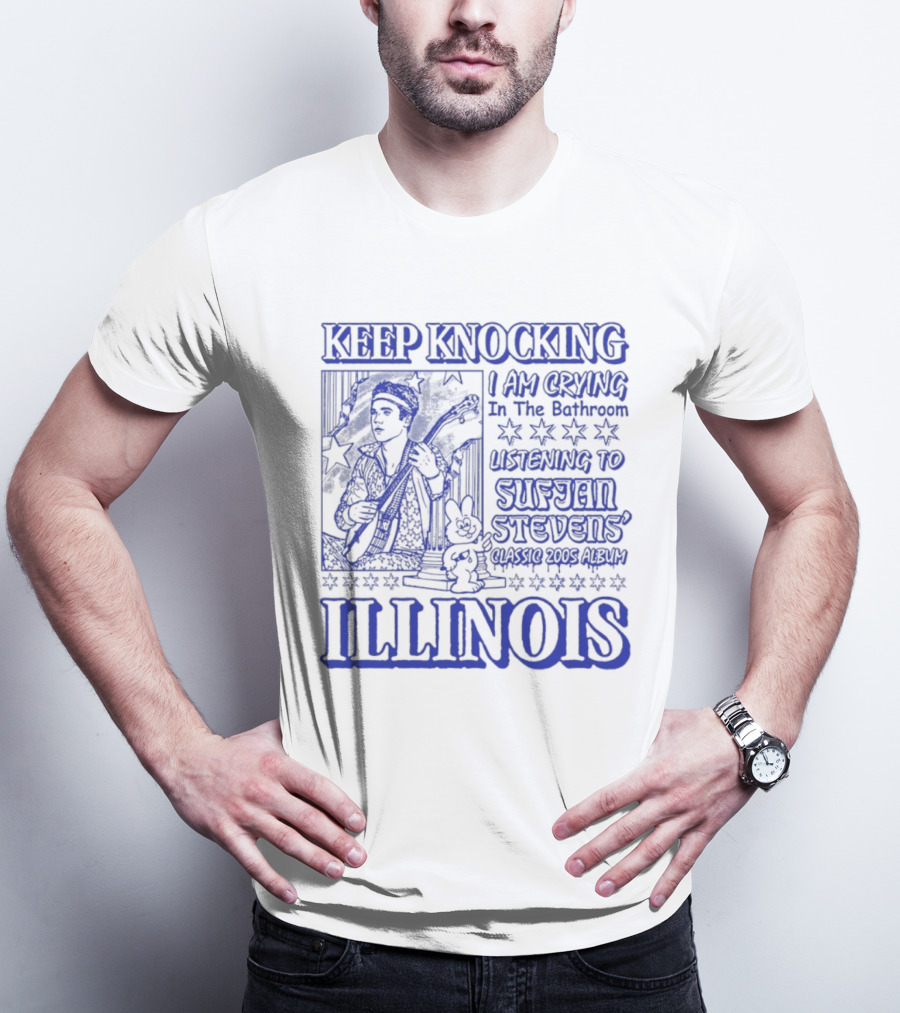 Keep Knocking I Am Crying In The Bathroom Listening To Sufjan Stevens Illinois T-Shirt