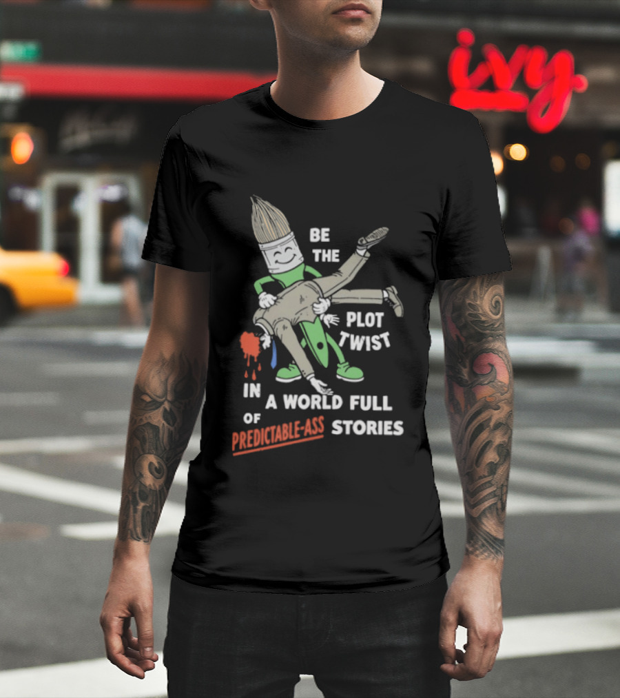 Be The Plot Twist In A World Full Of Predictable Ass Stories Brush And Artist T-Shirt