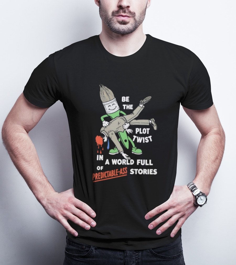 Be The Plot Twist In A World Full Of Predictable Ass Stories Brush And Artist T-Shirt