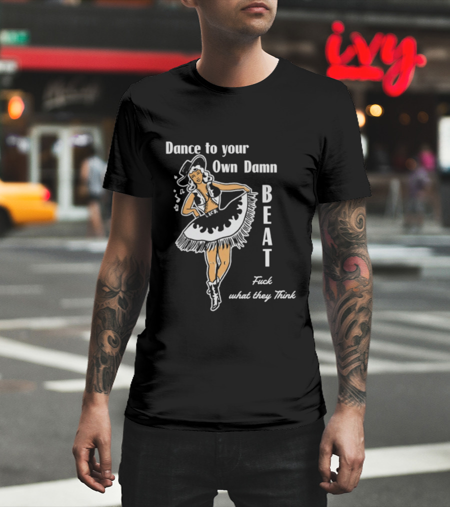 Dance To Your Own Damn Beat Fuck What They Think Vintage Style Dancer T-Shirt