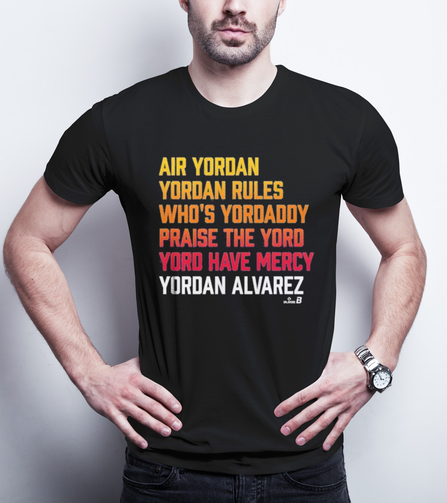 Air Yordan Yordan Alvarez Rules Who's Yordaddy Praise The Yord Yord Have Mercy T-Shirt