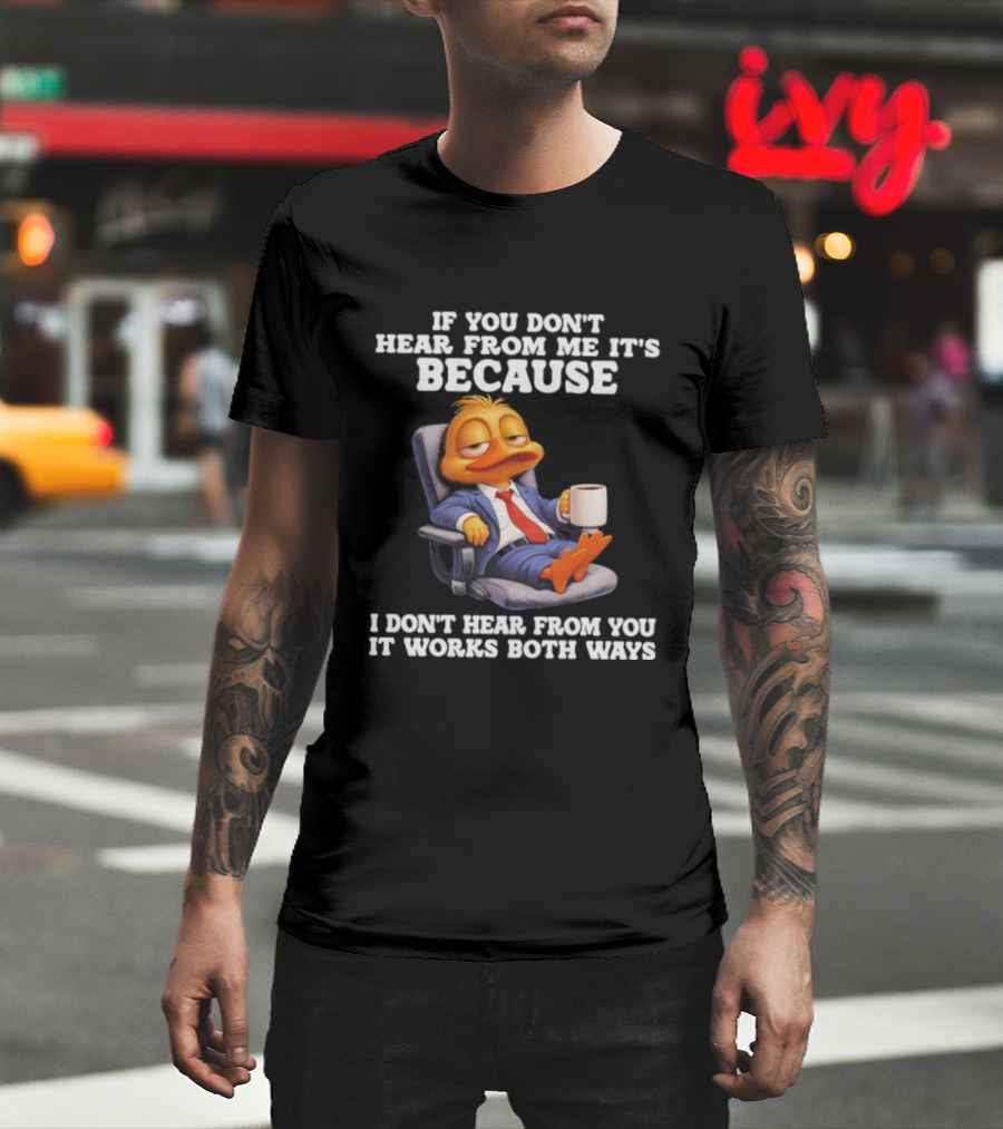 Duck Coffee Humor If You Don't Hear From Me It's Because I Don't Hear From You It Works Both Ways T-Shirt