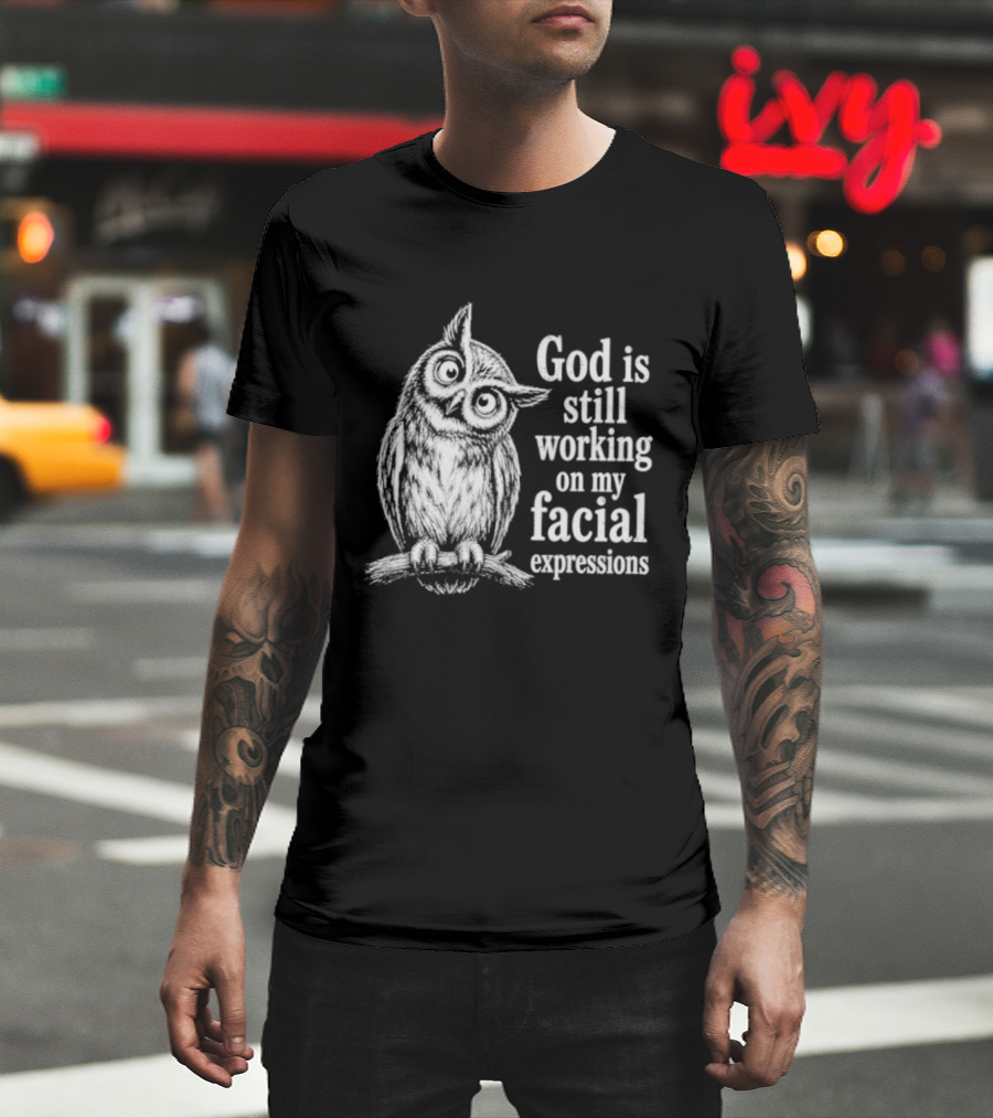 God Is Still Working On My Facial Expressions Owl T-Shirt
