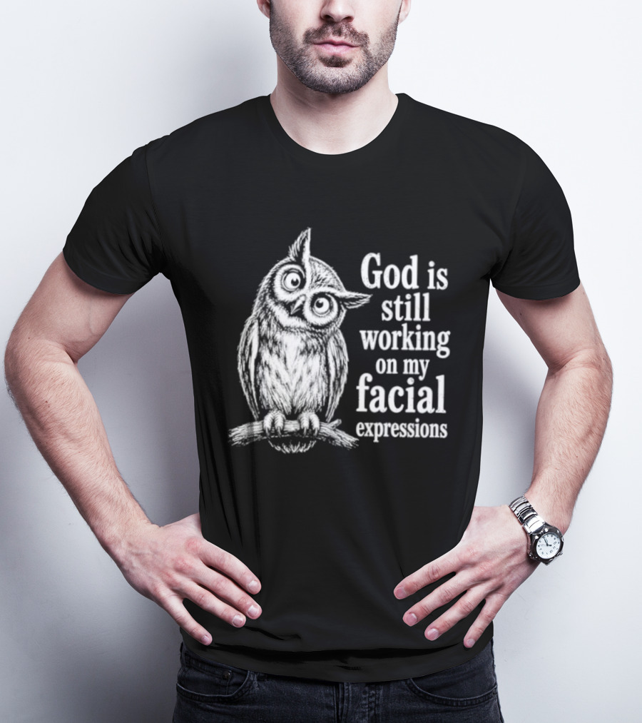 God Is Still Working On My Facial Expressions Owl T-Shirt