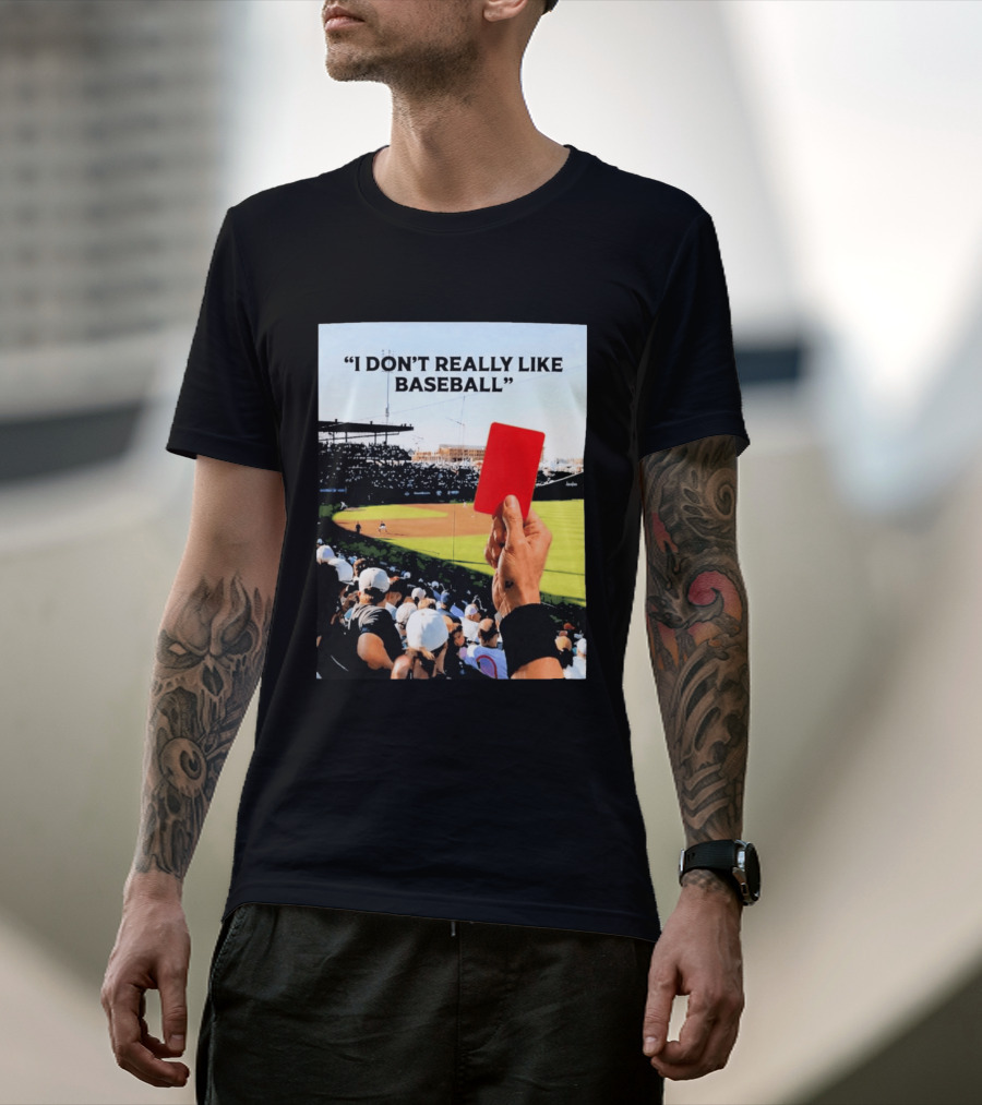 I Don't Really Like Baseball Red Card Baseball Field Crowd T-Shirt