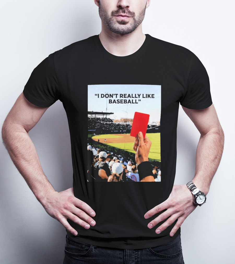 I Don't Really Like Baseball Red Card Baseball Field Crowd T-Shirt