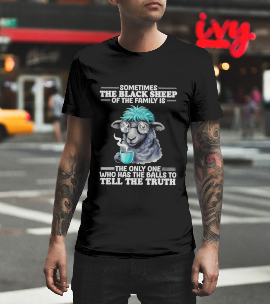 Sometimes The Black Sheep Of The Family Is The Only One Who Has The Balls To Tell The Truth Funny Sheep With Coffee And Glasses T-Shirt