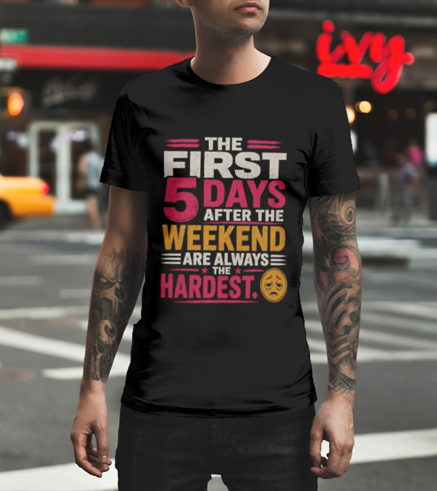 The First 5 Days After The Weekend Are Always The Hardest Emoji T-Shirt