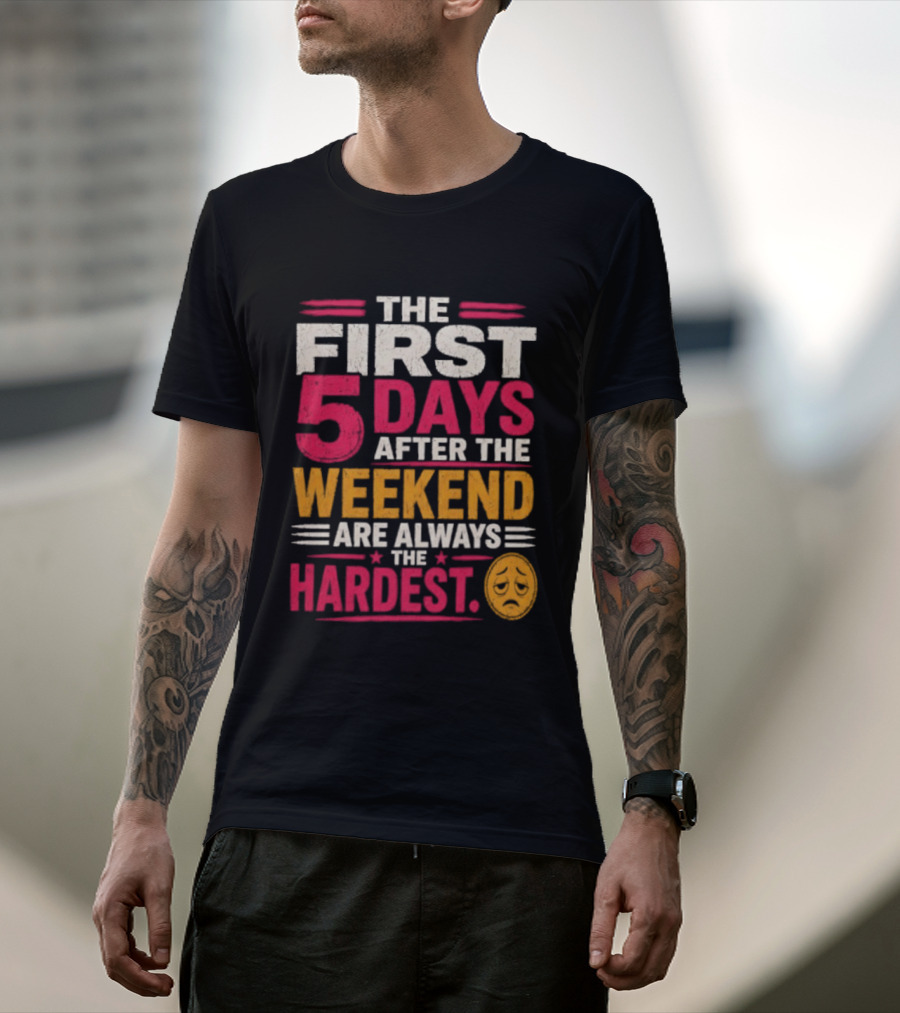 The First 5 Days After The Weekend Are Always The Hardest Emoji T-Shirt