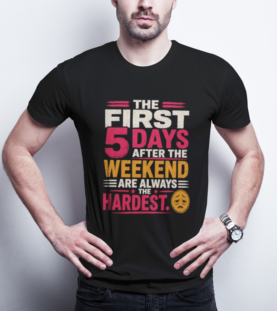 The First 5 Days After The Weekend Are Always The Hardest Emoji T-Shirt