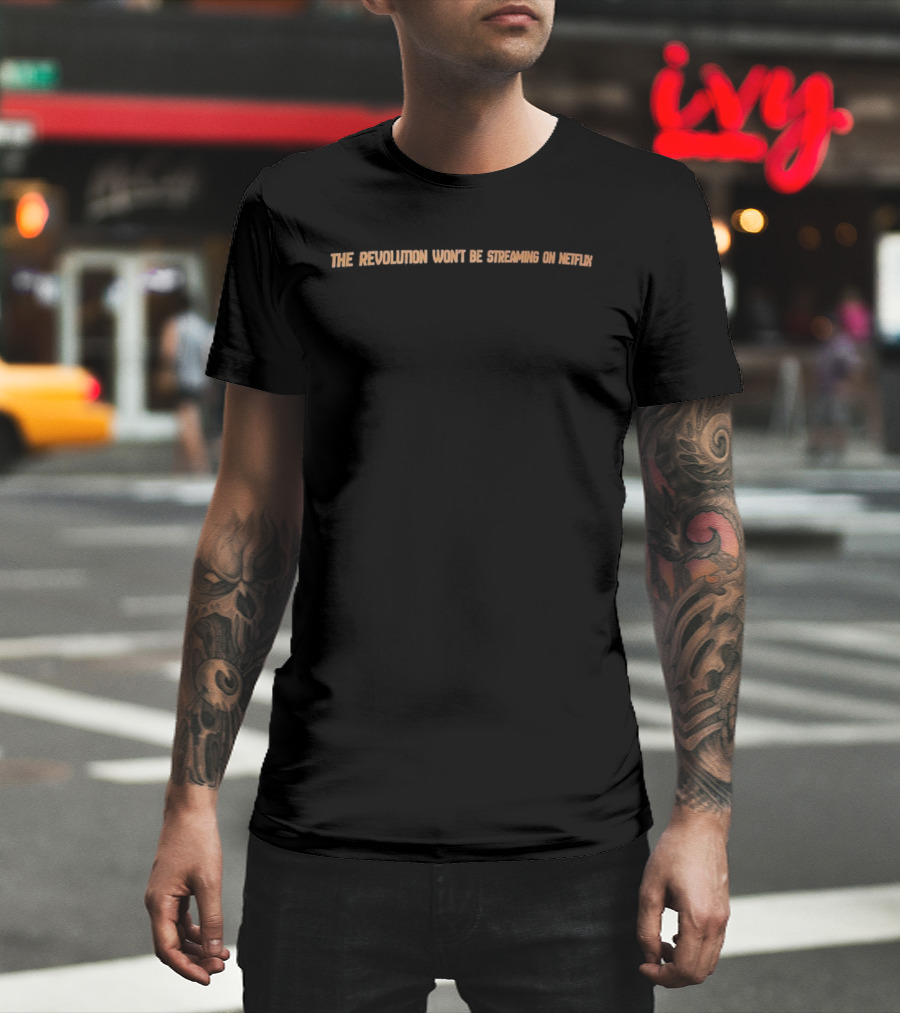 The Revolution Won't Be Streaming On Netflix T-Shirt