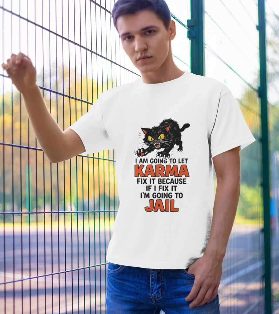 Karma Cat I Am Going To Let Karma Fix It If I Fix It I'm Going To Jail T-Shirt