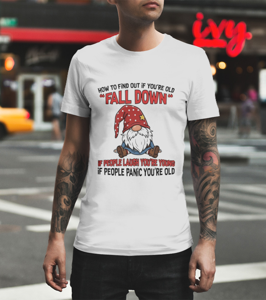 How To Find Out If You're Old Fall Down Gnome If People Laugh You're Young If People Panic You're Old T-Shirt